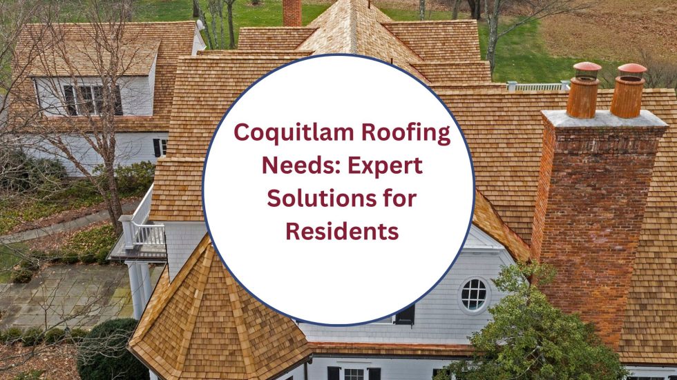Coquitlam Roofing Needs: Expert Solutions for Residents