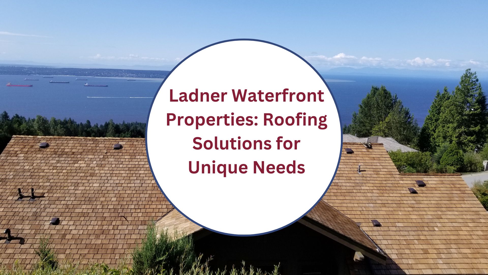 Ladner Waterfront Properties: Roofing Solutions for Unique Needs